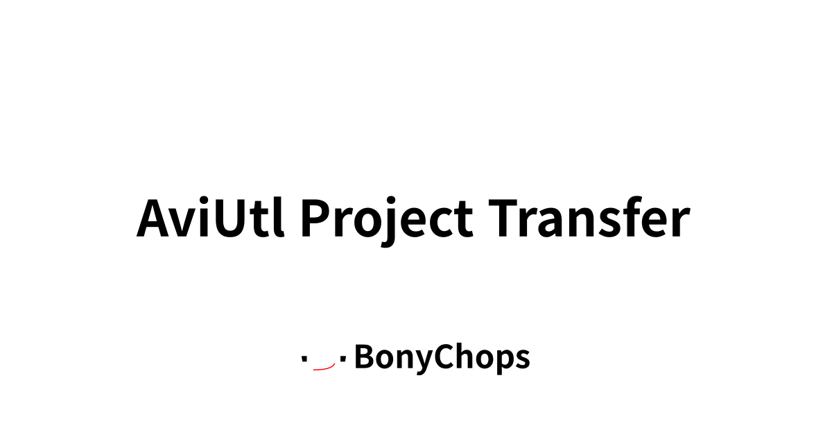 AviUtl Project Transfer - BonyChops